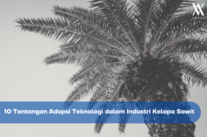 10 Tantangan Adopsi Teknologi dalam Industri Kelapa Sawit | Arvis